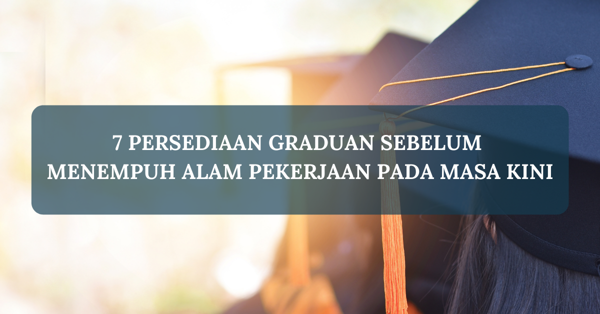 7 Persediaan Graduan Sebelum Menempuh Alam Pekerjaan Pada Masa Kini ...
