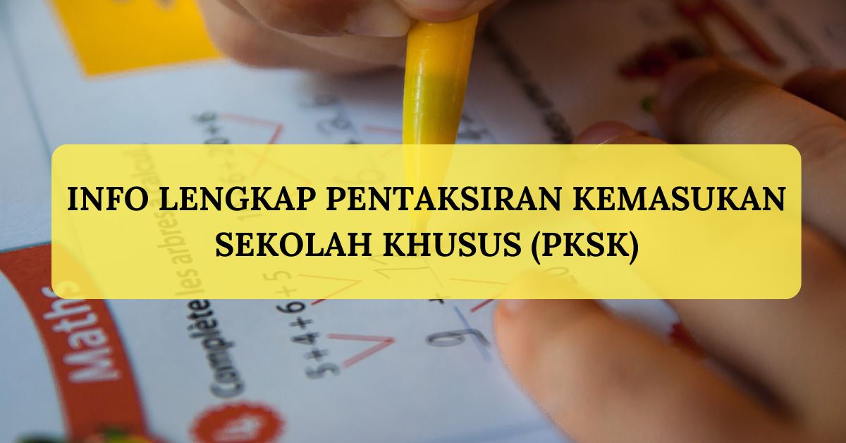Info Lengkap Pentaksiran Kemasukan Sekolah Khusus (PKSK) - Aztetic